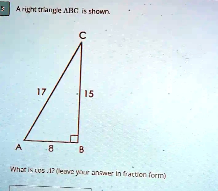 SOLVED: A right triangle ABC is shown: 15 8 B Whatis cos 4? (leave your ...