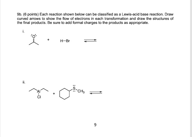 9b. (6 points) Each reaction shown below can be classified as a Lewis-acid base reaction. Draw ...