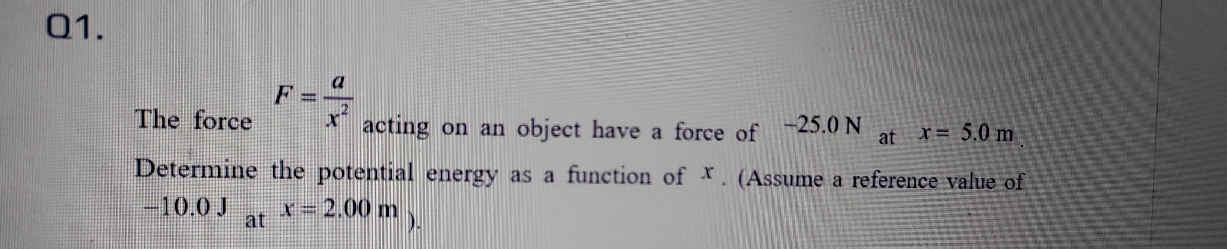 SOLVED: 01. The force F=(a)/(x^2) acting on an object have a force of -25.0 N at x=5.0 m ...