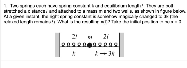 1. Two springs each have spring constant k and equilibrium length l ...