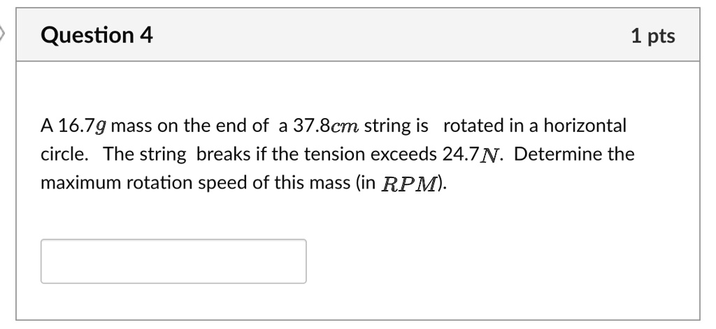SOLVED:Question 4 1 pts A 16.7g mass on the end of 37.8cm string is rotated in a horizontal ...