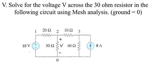 Solve for the voltage V across the 30 ohm resistor in the following circuit using Mesh analysis ...