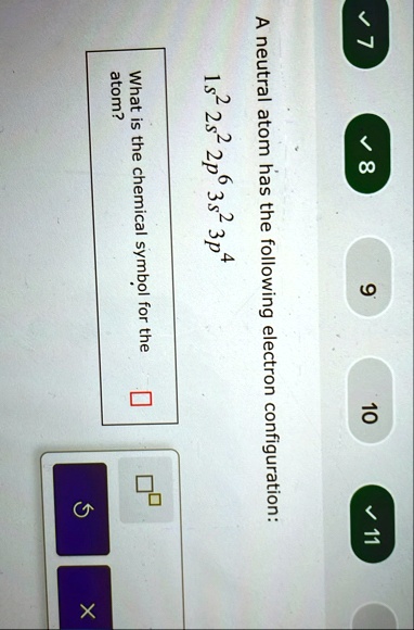 a neutral atom has the following electron configuration 1s2 2s2 2p6 3s2 3p4 what is the chemical ...