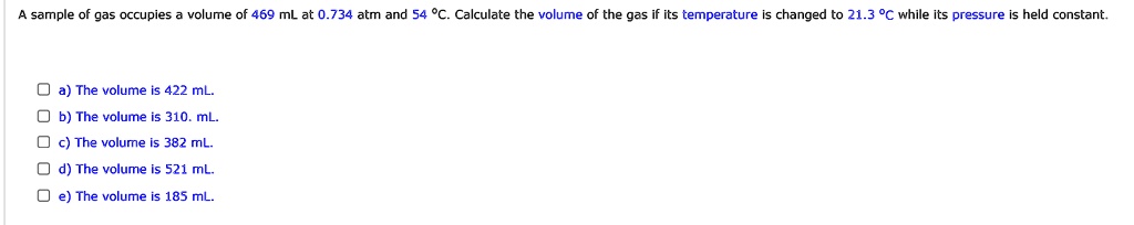SOLVED: sample of gas occupies volume of 469 mL at 0.734 atm and 54 % Calculate the volume of ...