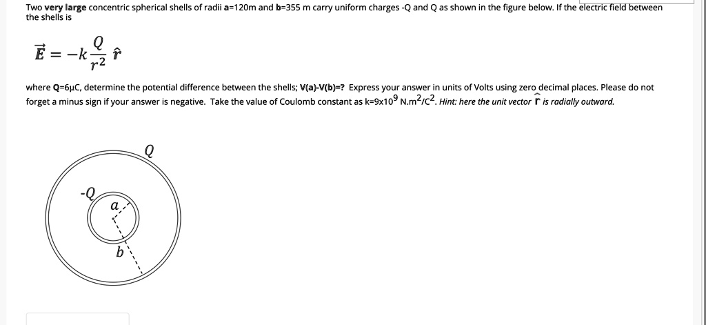 SOLVED: Two very large concentric spherical shells of radii a= 20m and ...