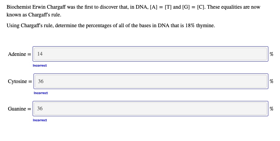 Biochemist Erwin Chargaff was the first t0 discover that; in DNA, [A ...