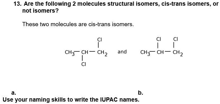 SOLVED: 13. Are the following 2 molecules structural isomers, cis-trans isomers, or not isomers ...