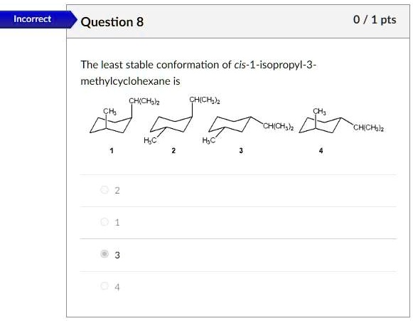 Incorrect Question 8 0 / 1 pts The least stable conformation of cis-1-isopropyl-3 ...