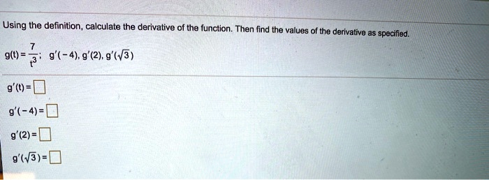 Using the definition, calculate the derivative of the function. Then find the values of the ...