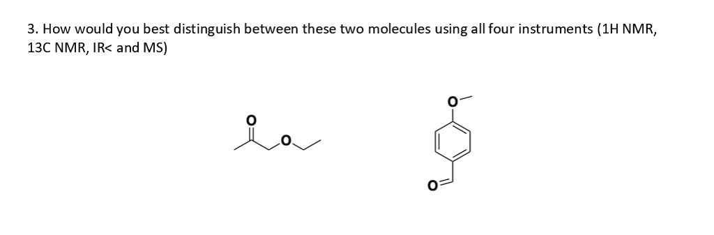 SOLVED: 3. How would you best distinguish between these two molecules using all four instruments ...