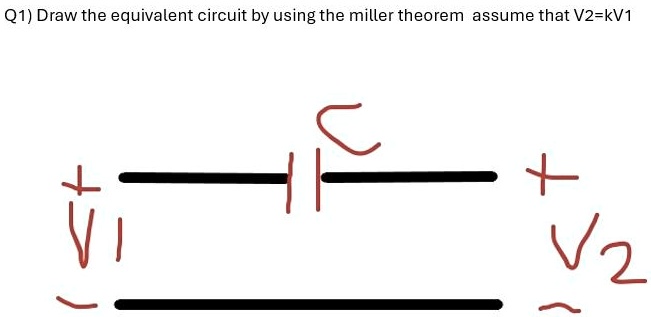 SOLVED: Q1) Draw the equivalent circuit by using the Miller theorem ...