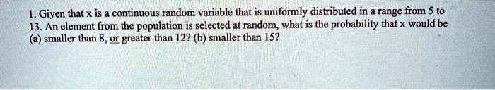1. Given that x is a continuous random variable that is uniformly distributed in a range from 5 ...