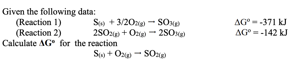 SOLVED: Given the following data: (Reaction 1) S(s)+3 / 2 O2( g)→SO3( g) ΔG^o=-371 kJ (Reaction ...