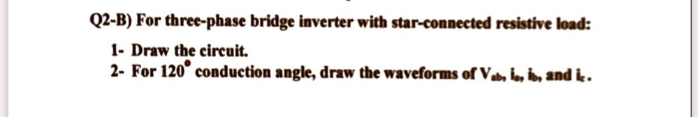 SOLVED: Q2-B) For a three-phase bridge inverter with a star-connected ...
