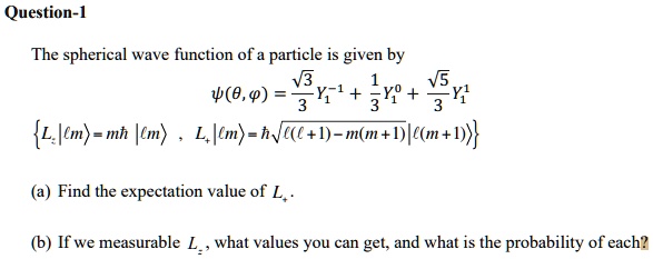 SOLVED: The spherical wave function of a particle is given by Î¨(Î¸,Ï†)= âˆš(3/(4Ï€)) Y(1,1)(Î ...