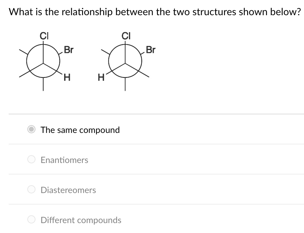SOLVED: What is the relationship between the two structures shown below? Ci CI Br Br H The same ...
