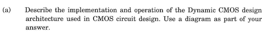 (a) Describe the implementation and operation of the Dynamic CMOS ...