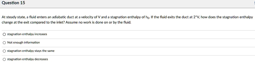 Solved Question 15 At Steady State Fluid Enters An Adiabatic Duct At Velocity Of V And A
