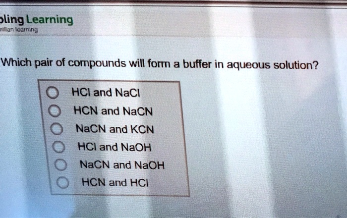 Which pair of compounds will form a buffer in aqueous solution? ? HCl and NaCl ? HCN and NaCN ...