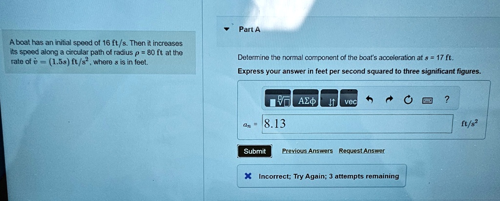 SOLVED: A boat has an initial speed of 16 ft/s. Then it increases its speed along a circular ...