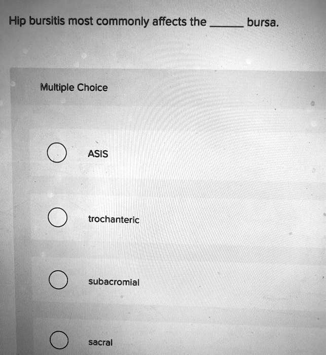 Hip bursitis most commonly affects the bursa. Multiple Choice ASIS ...