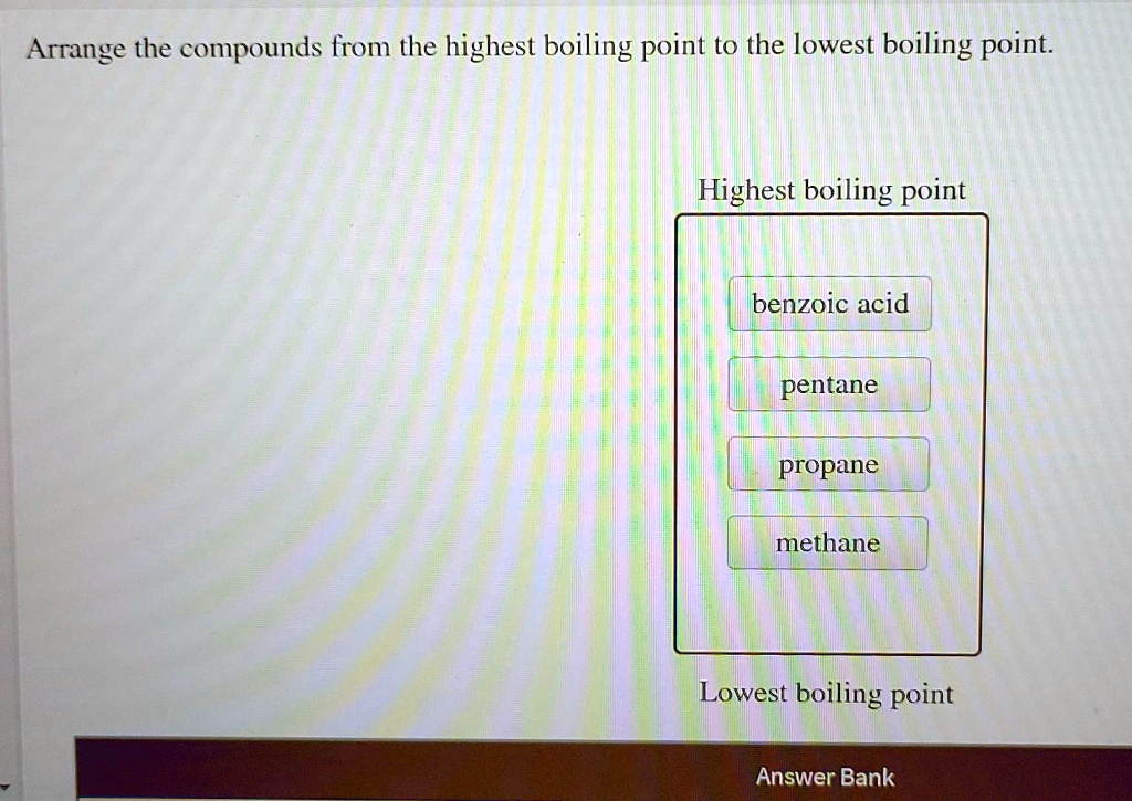 SOLVED: Arrange the compounds from the highest boiling point to the ... SOLVED: Arrange the compounds from the highest boiling point to the ...