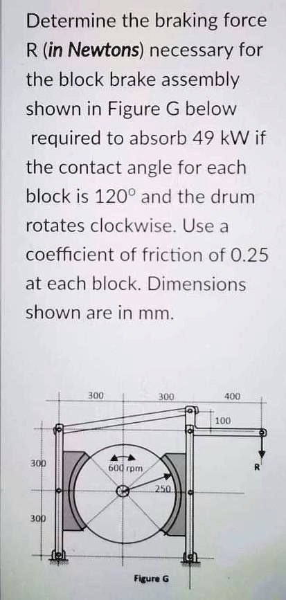 Determine the braking force R (in Newtons) necessary for the block ...
