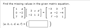 SOLVED: Find tha mising values the given matrix equation L; :::a-l" 6 ...