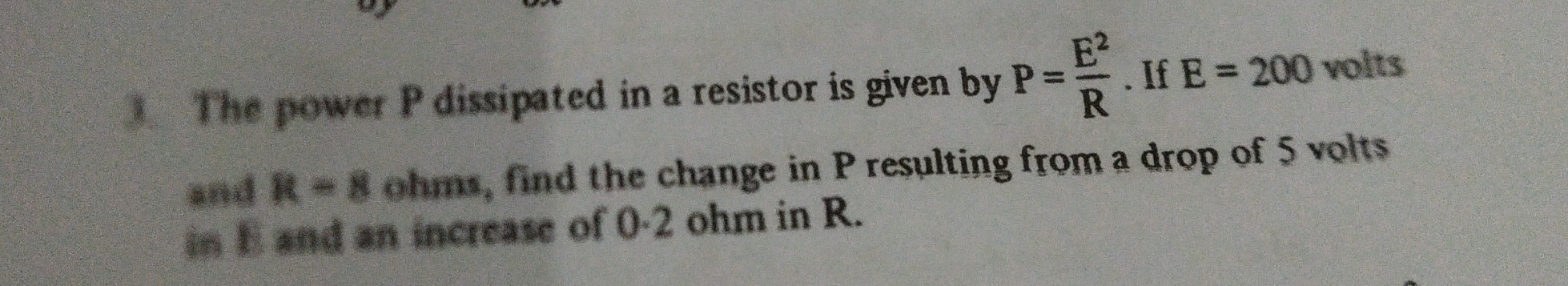 SOLVED: The power P dissipated in a resistor is given by P=(E^2)/(R). If E=200 volts and It =8 ...