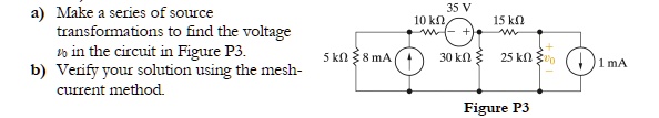 SOLVED: a) Make a series of source transformations to find the voltage in the circuit in Figure ...