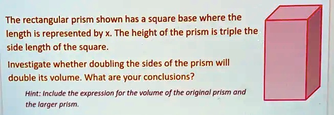 SOLVED: The rectangular prism shown has a square base where the length ...