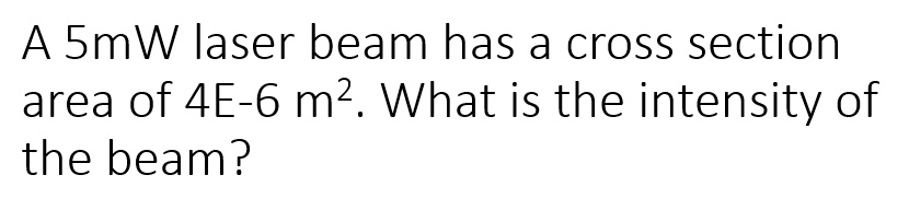 A 5mW laser beam has a cross section area of 4E-6m^(2). What is the ...
