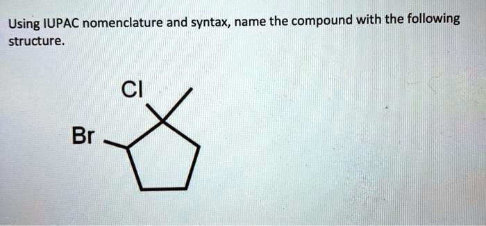 SOLVED: Using IUPAC nomenclature and syntax, name the compound with the ...
