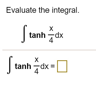 SOLVED: Evaluate the integral: X tanh dx 4 X tanh 7dx