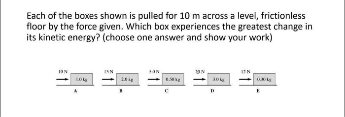 each of the boxes shown is pulled for 10 m across a level frictionless ...