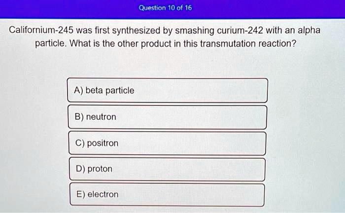 Question 10 of 16 californium 245 was first synthesized by...
