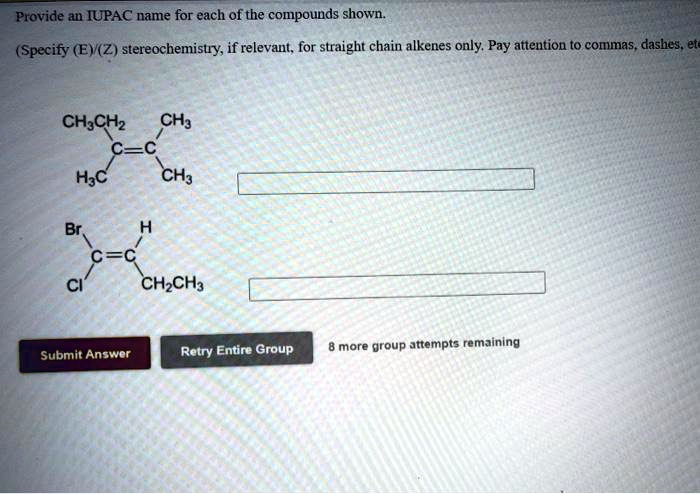 Provide an IUPAC name for each of the compounds shown. Specify (E)(Z) stereochemistry; if ...