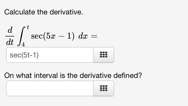 SOLVED: Calculate the derivative. (d)/(d t)∫4^tsec (5 x-1) d x= On what interval is the ...