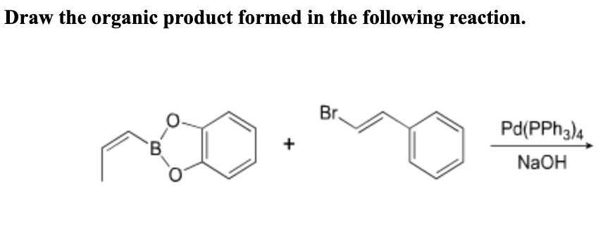 SOLVED: Draw the organic product formed in the following reaction. Pd ...