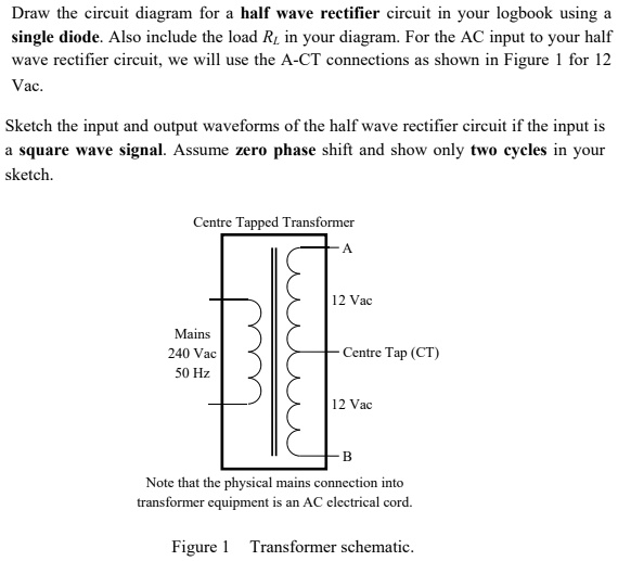 SOLVED: Draw the circuit diagram for a half wave rectifier circuit in your logbook using a ...