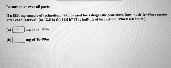 SOLVED: Be sure to answer all parts. If a 880. mg sample of technetium ...