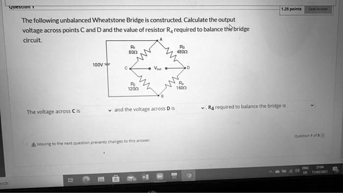 Question 1 The following unbalanced Wheatstone Bridge is constructed. Calculate the output ...