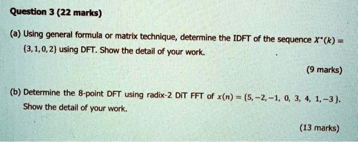 SOLVED: Question 3(22marks) aUsing general formula or matrix technique,determine the IDFTof the ...