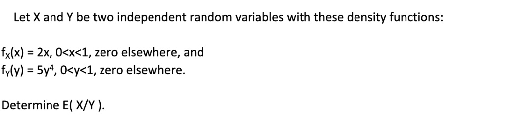 SOLVED: Let X and Y be two independent random variables with these density functions: fX(x) = 2x, 0