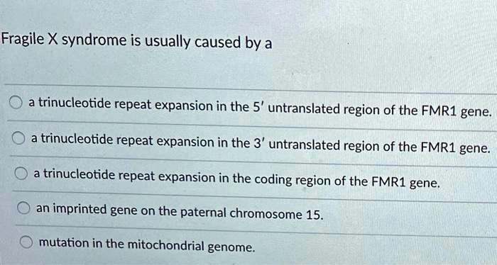 SOLVED: Fragile X syndrome is usually caused by a a trinucleotide ...