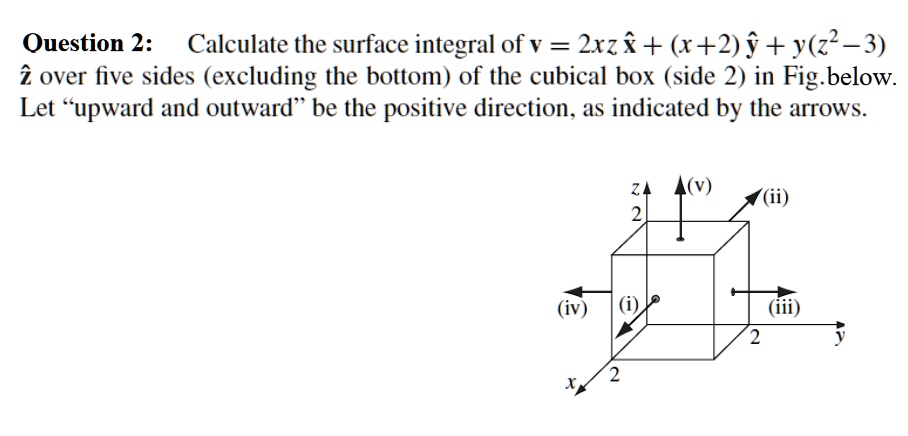 Question 2: Calculate the surface integral of 𝐯 = 2xz𝐱̂ + (x+2)𝐲̂ + y(z ...