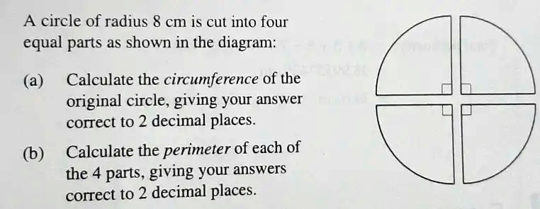 SOLVED: A circle of radius 8 cm is cut into four equal parts as shown ...