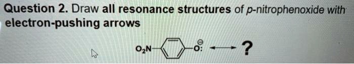 Question 2. Draw all resonance structures of p-nitrophenoxide with ...