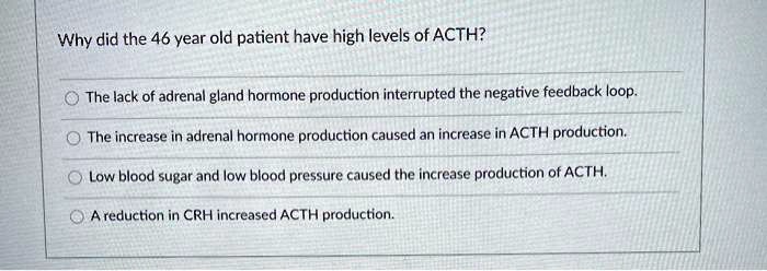 Why did the 46 year old patient have high levels of ACTH? The lack of ...