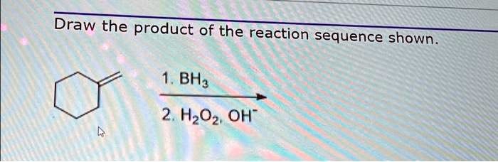 Draw the product of the reaction sequence shown 1.BH3 2.H02.OH